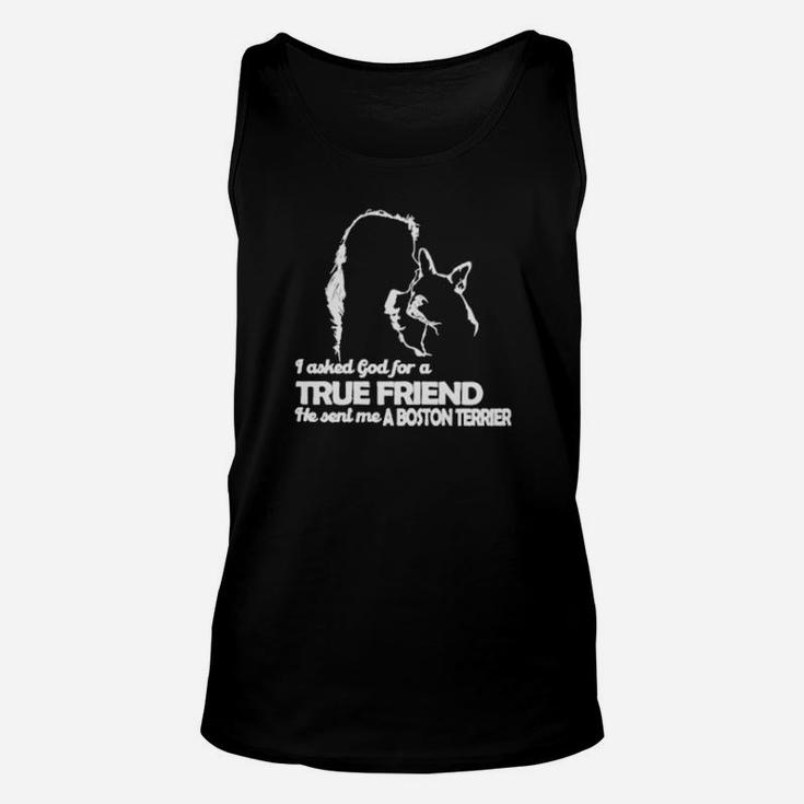 I Asked God For A True Friend He Sent Me A Boston Terrier Unisex Tank ...