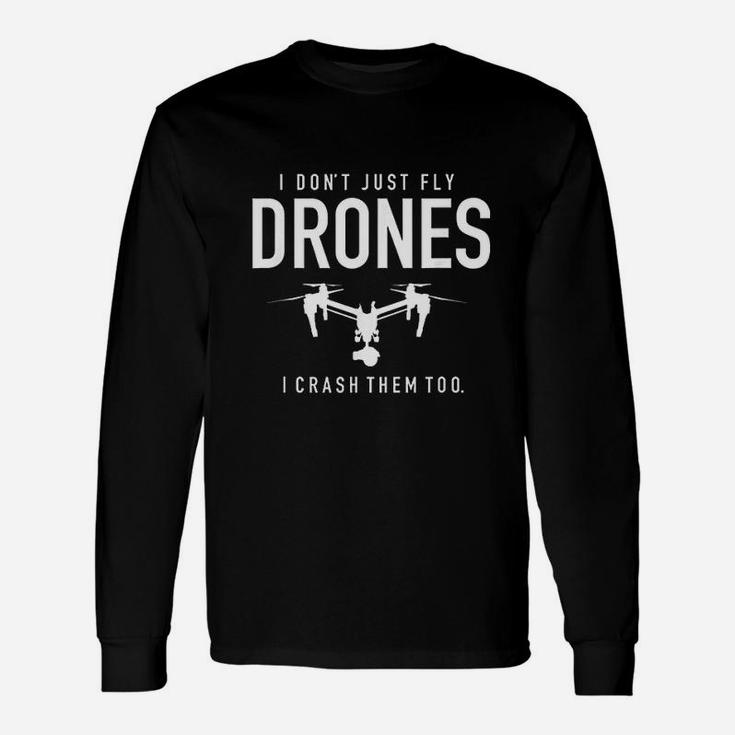 I Dont Just Fly Drones I Crash Them Too Drone Pilot Long Sleeve T-Shirt ...